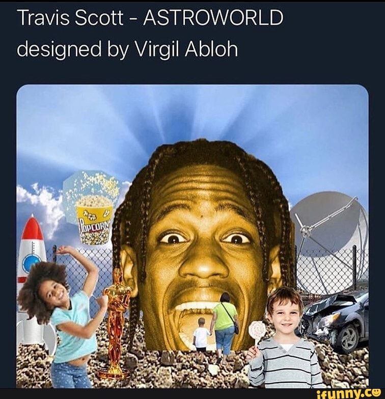 Travis Scott - ASTROWORLD designed by Virgil Abloh - iFunny