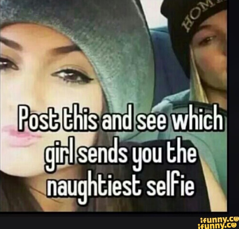 Postathis and see which girl sends you the naughtiest selfia - iFunny