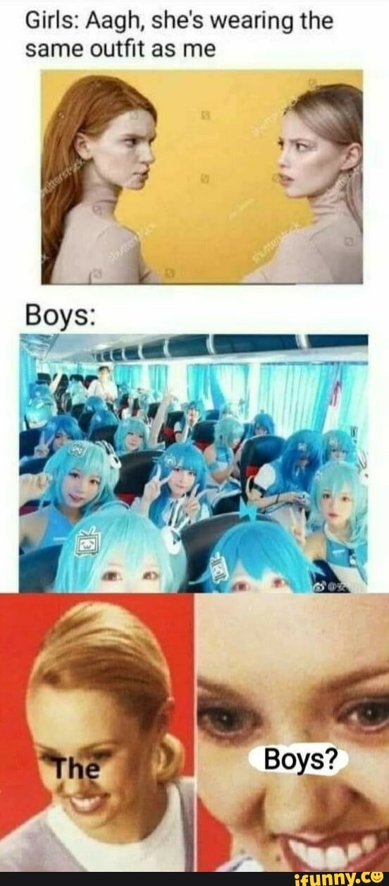 Girls: Aagh, she's wearing the same outfit as me - iFunny