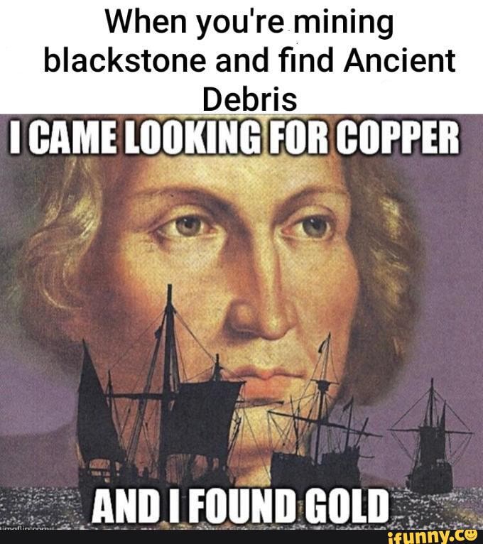 When you're mining blackstone and find Ancient CAME LOOKING FOR COPPER ...