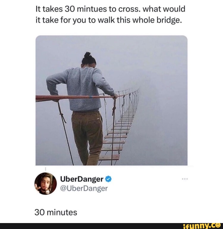 It takes 30 mintues to cross. what would it take for you to walk this ...