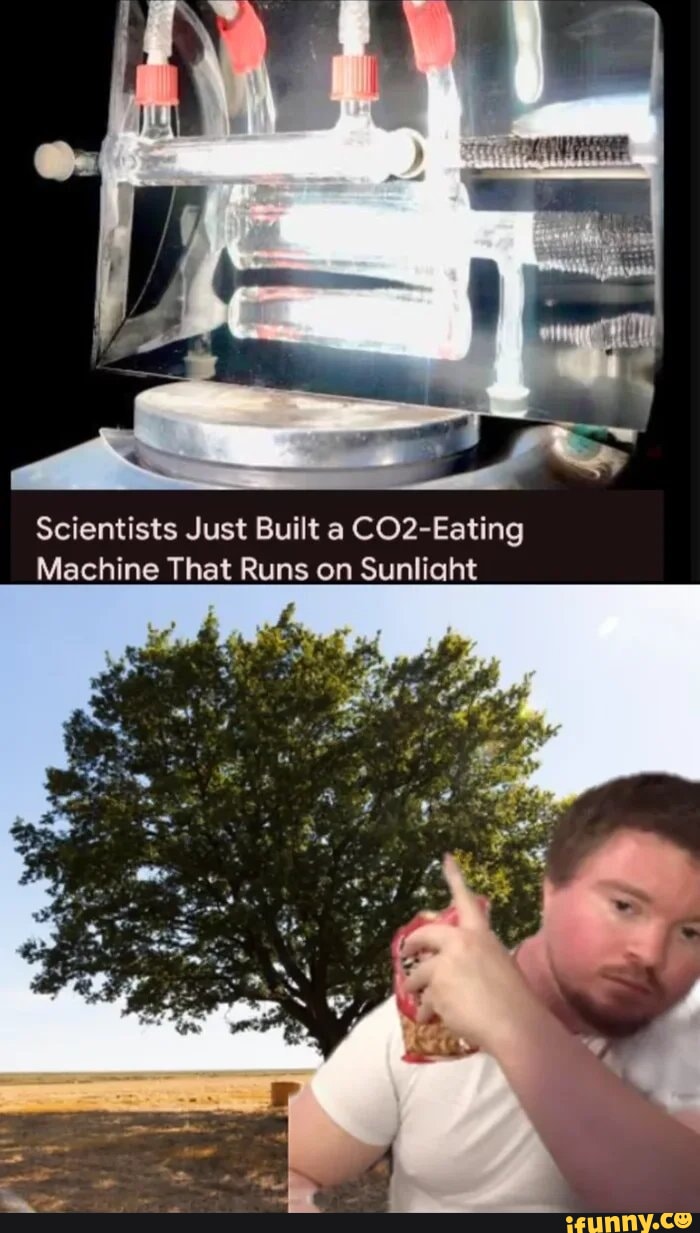 Scientists Just Built a CO2-Eating Machine That Runs on Sunliaht - iFunny
