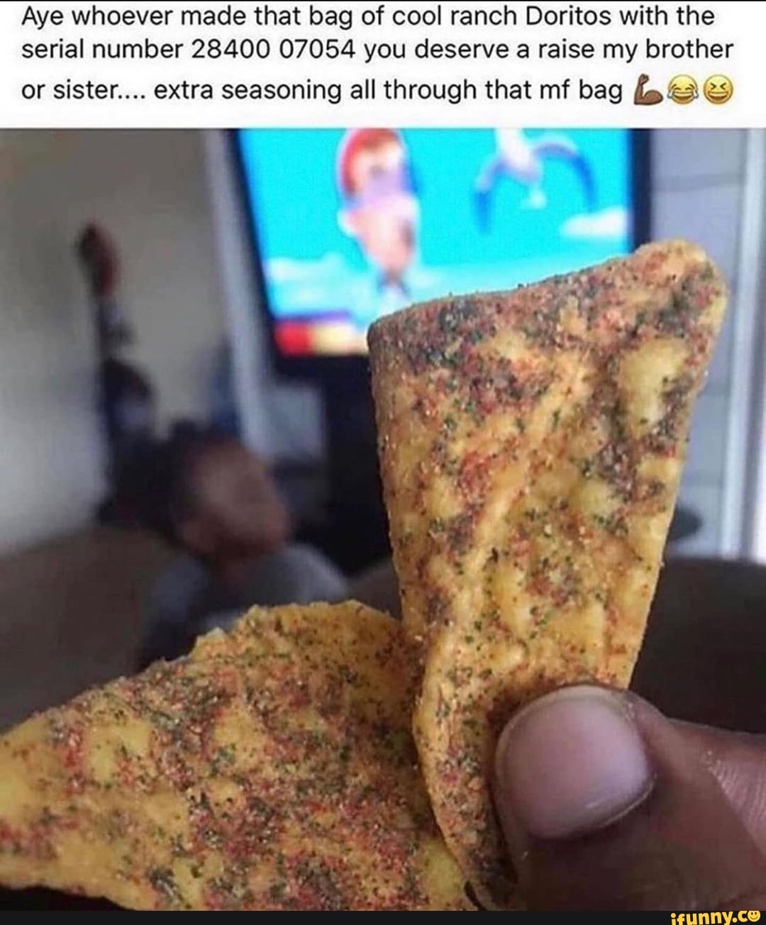 Aye whoever made that bag of cool ranch Doritos with the serial number ...