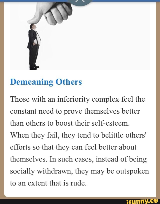 Demeaning Others Those with an inferiority complex feel the constant ...