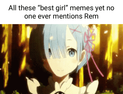 All these "best girl" memes yet no one ever mentions Rem - iFunny