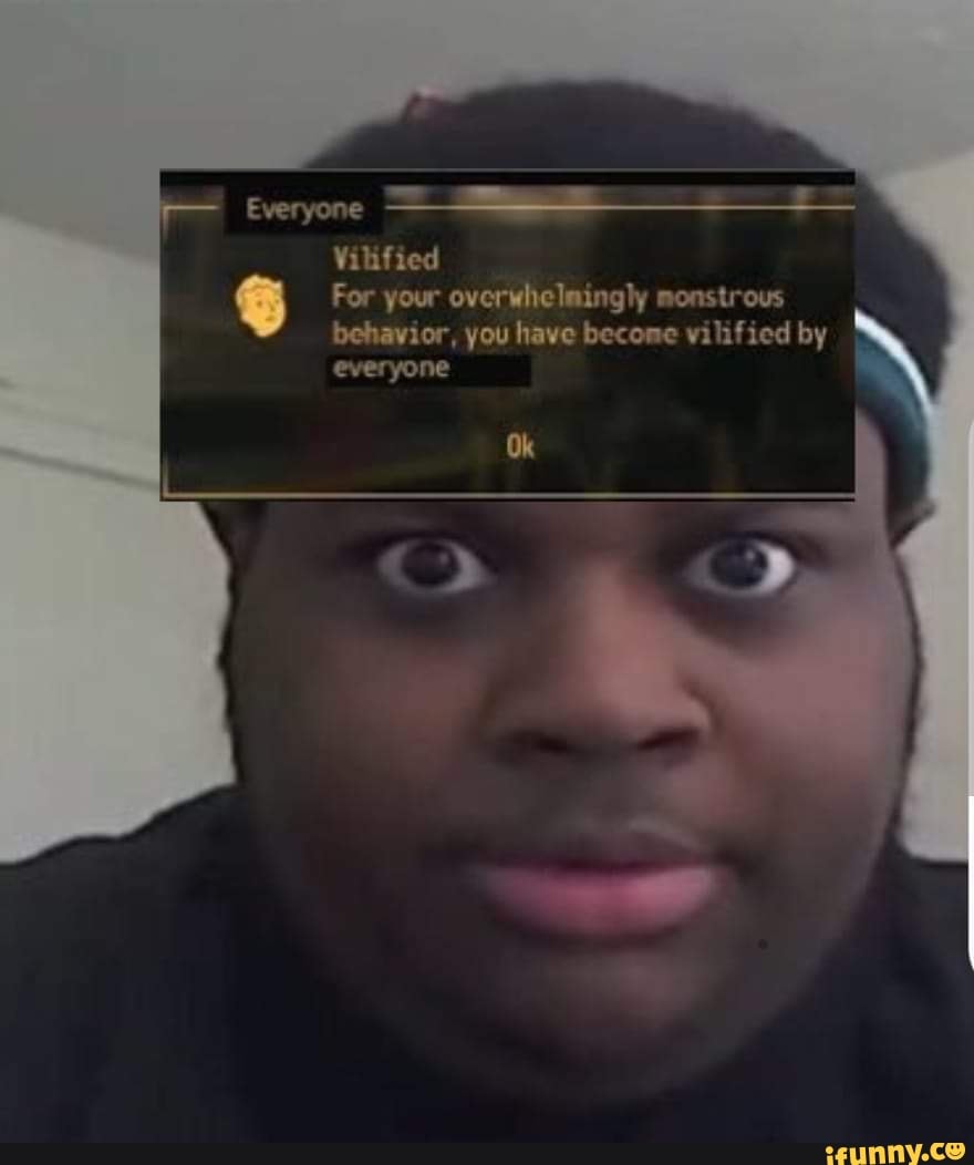 Vilified For your overwhelmingly monstrous behavior, you have become ...