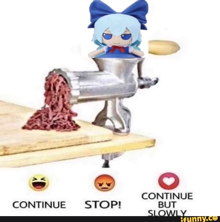 Ss @ CONTINUE STOP! BUT CONTINUE SLOWLY CONTINUE - iFunny