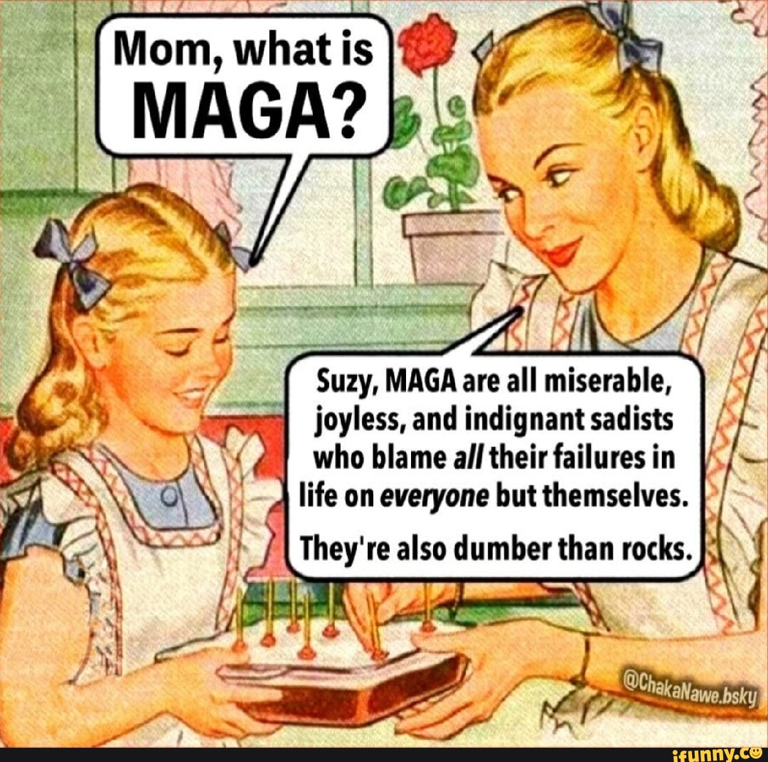 Mom, what is Suzy, MAGA are eal miserable, joyless, and indignant ...