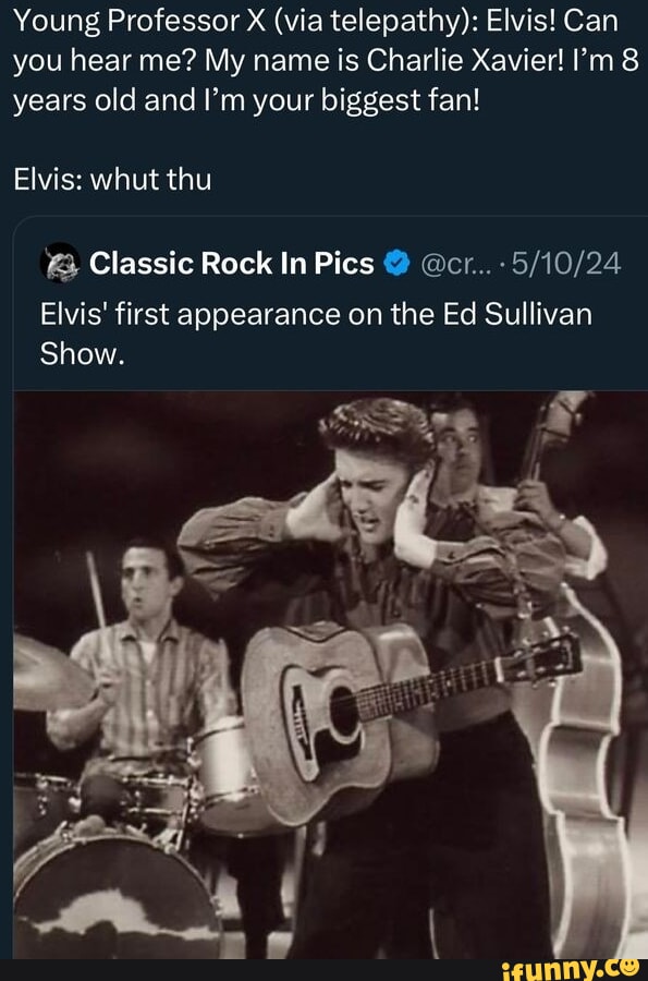 Young Professor X (via telepathy): Elvis! Can you hear me? My name is ...
