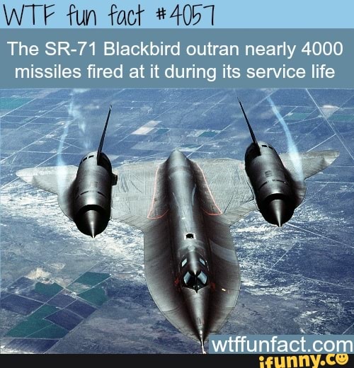 WTF fun fact #4057 The SR-71 Blackbird outran nearly 4000 - iFunny