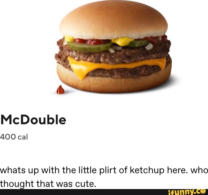 McDouble 400 cal whats up with the little plirt of ketchup here. who ...