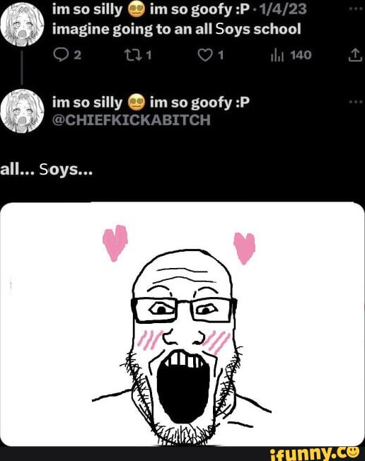 Im so silly im so goofy :P By imagine going to an all Soys school il ...