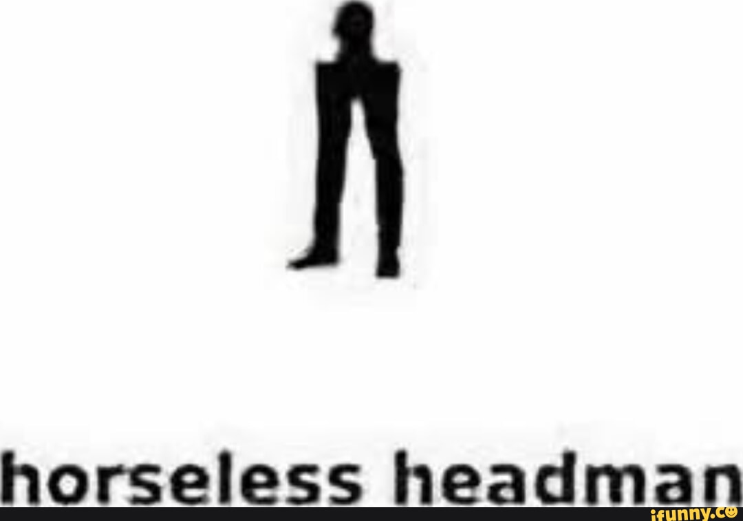 Horseless headman - iFunny