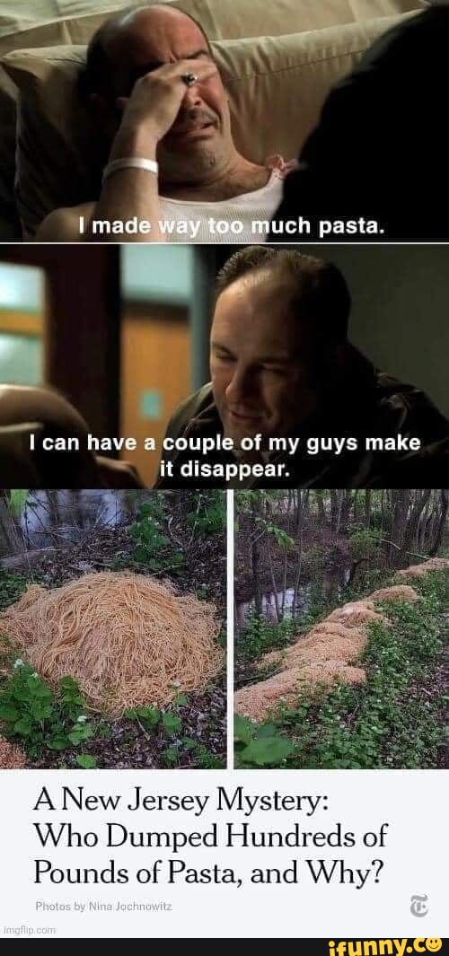Imade way too much pasta can have a couple of my guys make it disappear ...