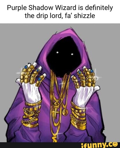 Purple Shadow Wizard is definitely the drip lord, fa' shizzle - iFunny