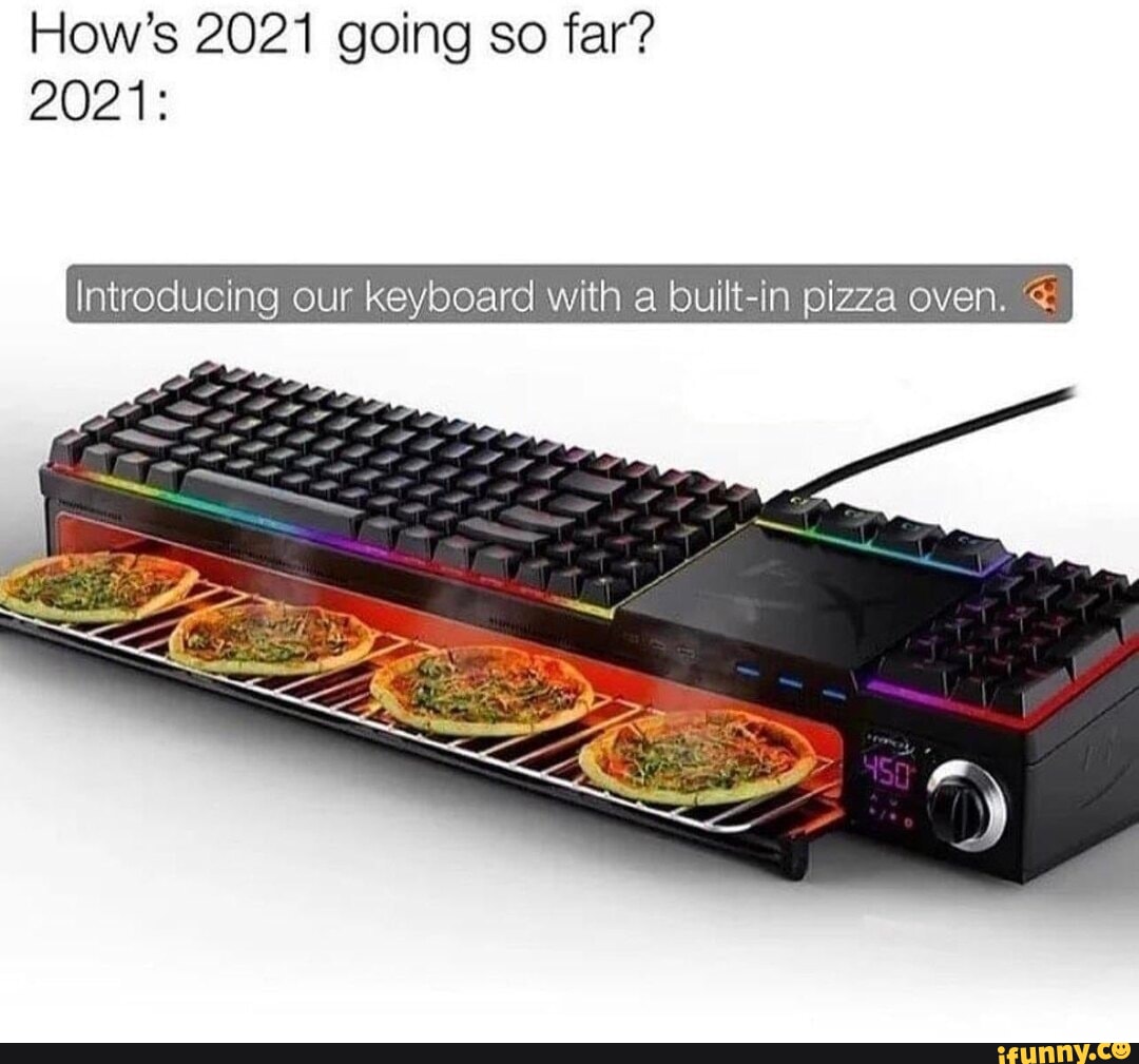 How's 2021 going so far? 2021: Introducing our keyboard with a built-in ...