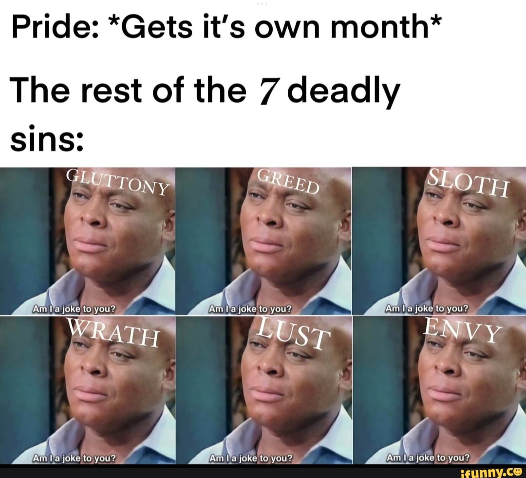 Pride: *Gets it's own month* The rest of the 7 deadly sins: SLOT] ENVY ...