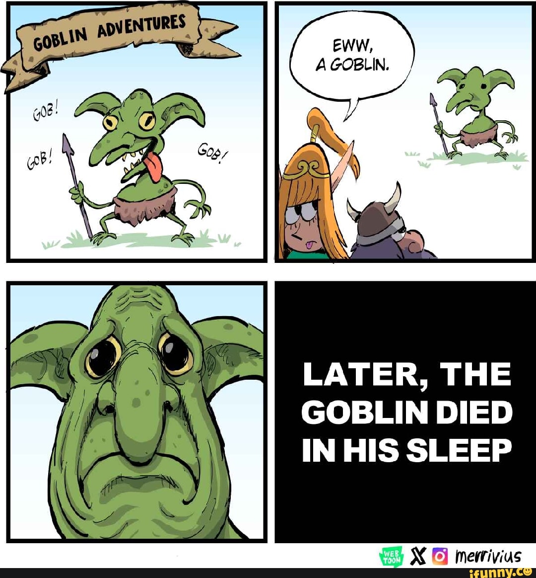 ADVENTURES. EWW, AGOBLIN. LATER, THE GOBLIN DIED IN HIS SLEEP - iFunny