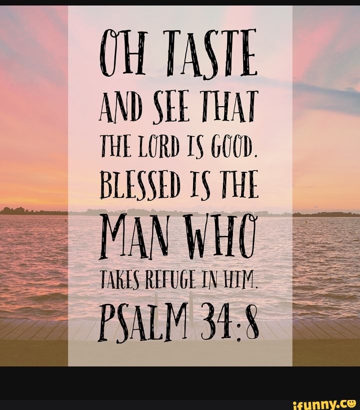 (H TASTE AND SEE THAT THE LORD TS GOOD, BLESSED THE MAN WHO TARES ...
