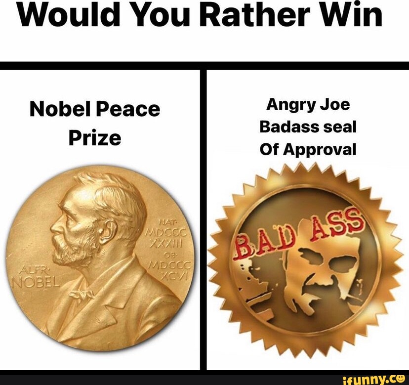 Would You Rather Win Angry Joe Badass seal Of Nobel Peace Prize - iFunny