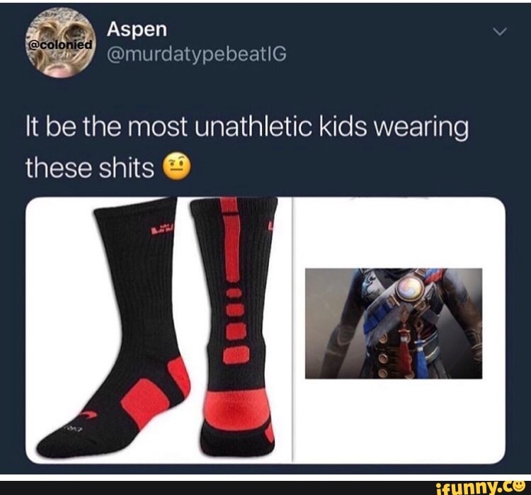 It be the most unathletic kids wearing these shits e - iFunny