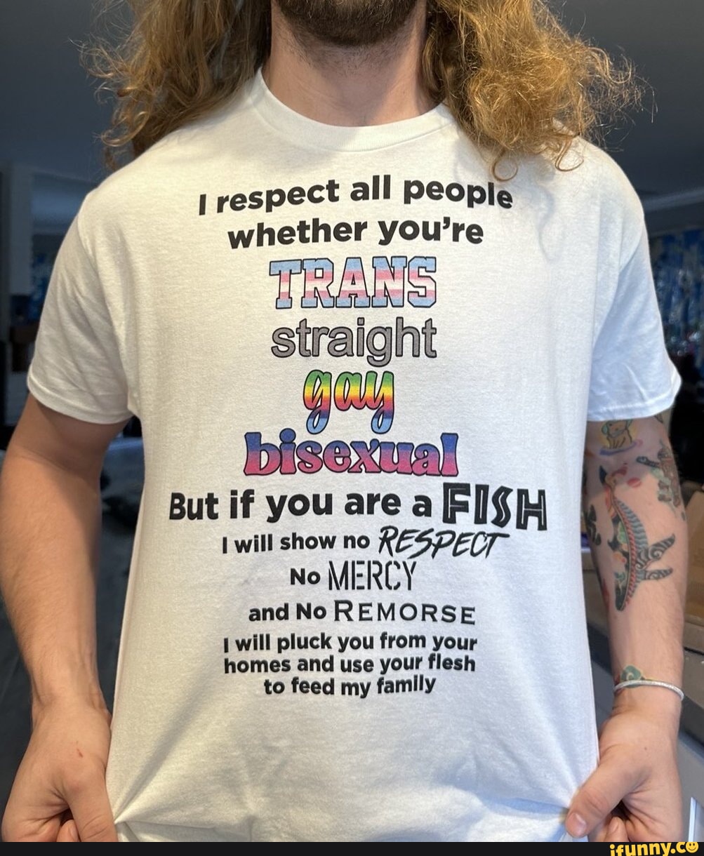 Respect all people whether you're TRANS straight bisexmal But if you ...