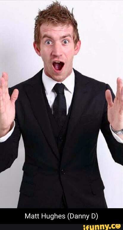 Matt Hughes (Danny D) - iFunny