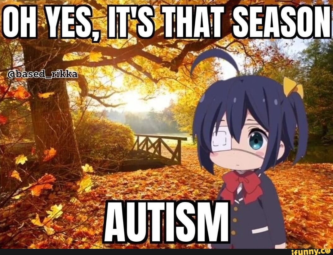 OH YES, IT'S THAT SEASON AUTISM - iFunny