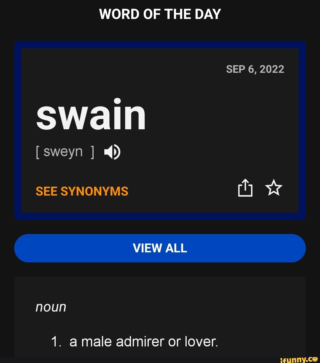 WORD OF THE DAY SEP 6, 2022 swain [sweyn ] SEE SYNONYMS VIEW ALL noun 1 ...