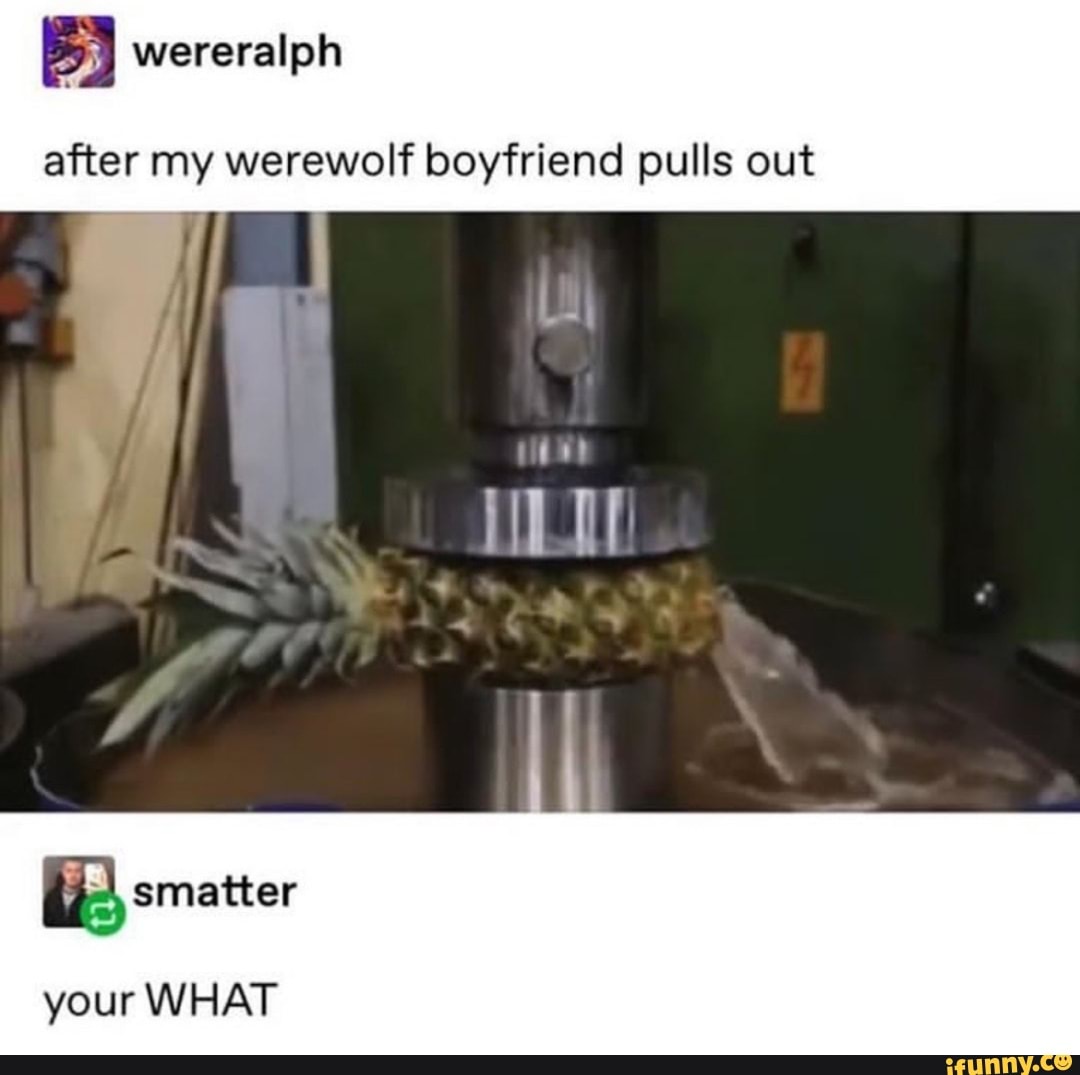 Wereralph after my werewolf boyfriend pulls out your WHAT - iFunny