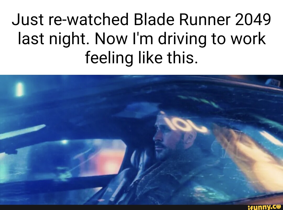 Just re-watched Blade Runner 2049 last night. Now I'm driving to work ...