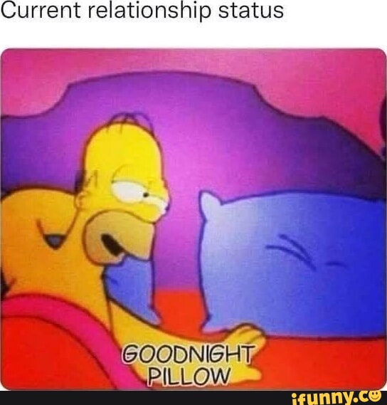 Current relationship status I \PILLOW > - iFunny