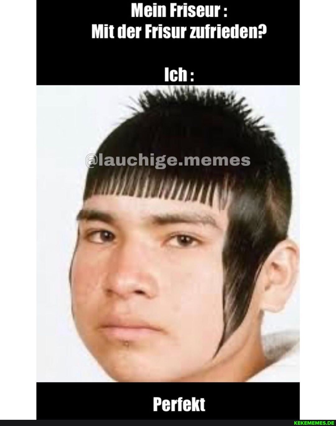 Mein Friseur: Mit der Frisur zufrieden? Ich: Perfekt - Keke