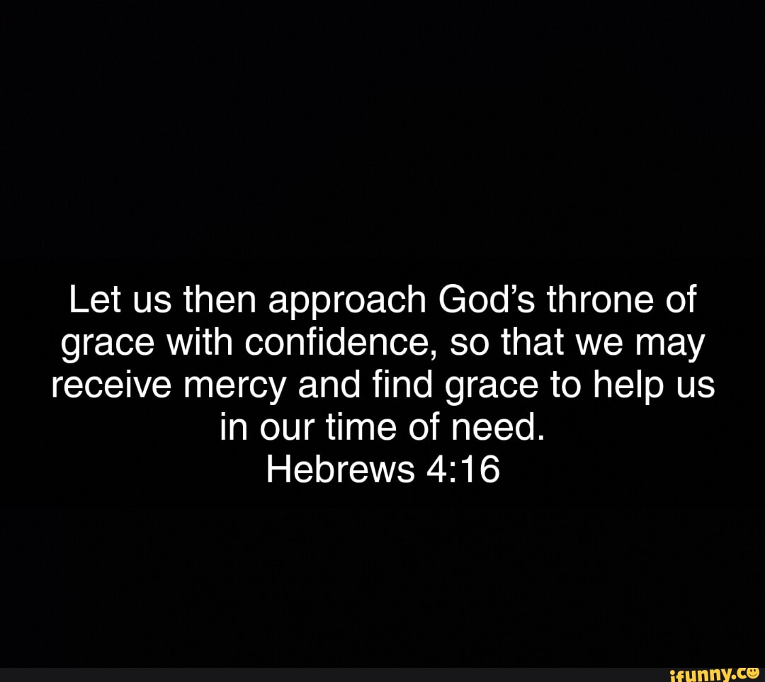 Let us then approach God's throne of grace with confidence, so that we ...