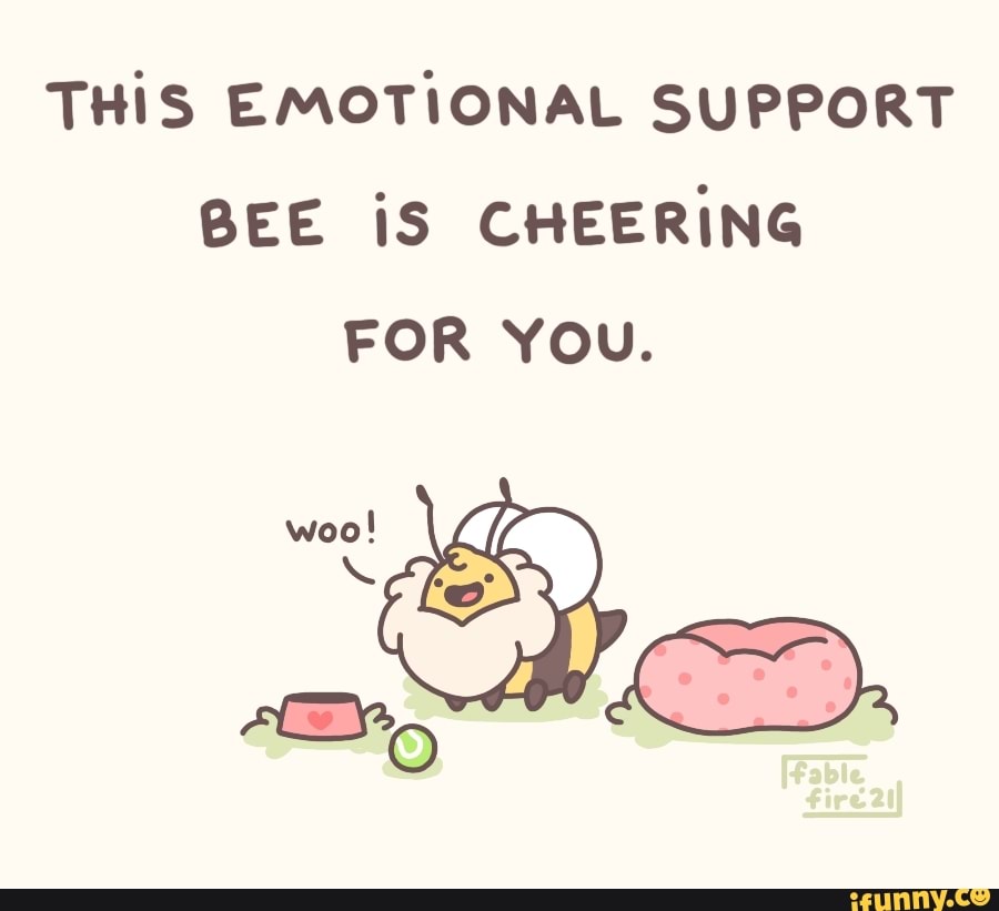THIS EMOTIONAL SUPPORT BEE iS CHEERING FOR You. woo! - iFunny