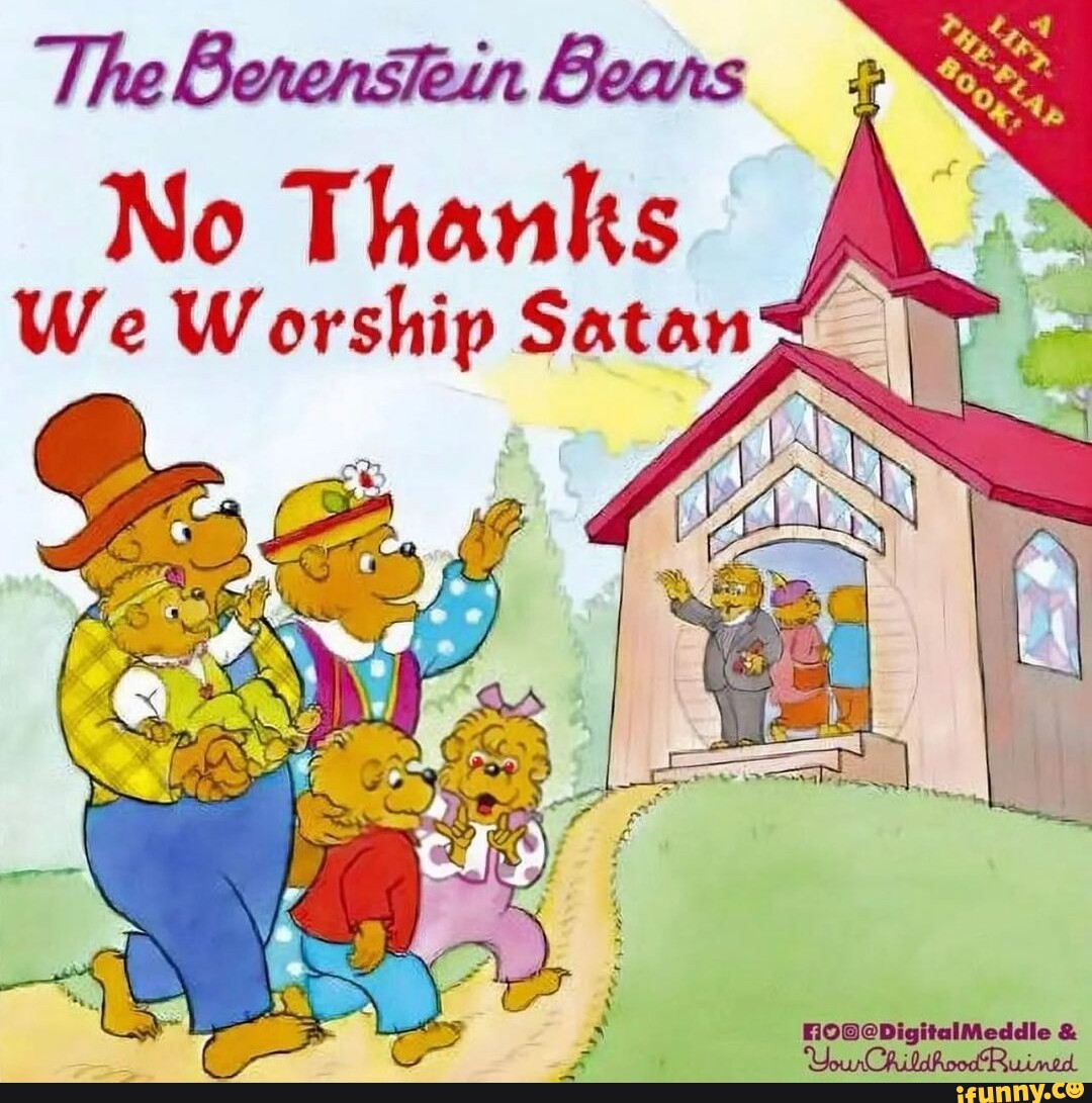 The Berensiein Bears No Thanks We Worship Satan - iFunny