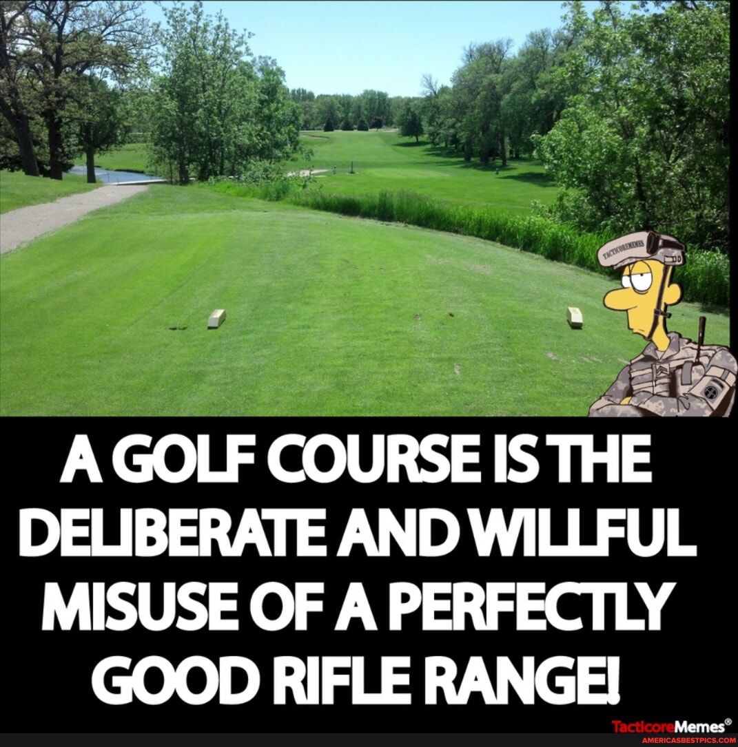 A GOLF COURSE IS THE DELIBERATE AND WILLFUL MISUSE OF A PERFECTLY GOOD ...