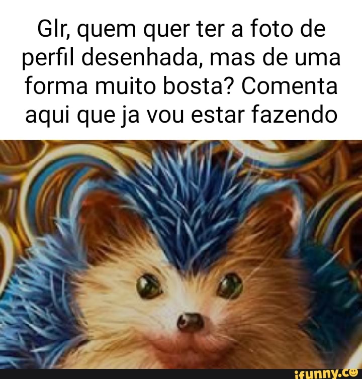 Glr, quem quer ter a foto de perfil desenhada, mas de uma forma muito ...