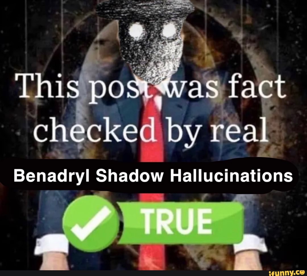 This post was fact checked by real Benadryl Shadow Hallucinations TRUE ...