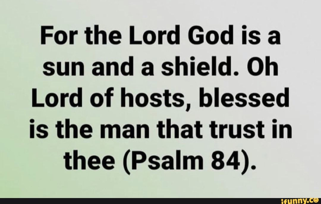 For the Lord God is a sun and a shield. Oh Lord of hosts, blessed is ...