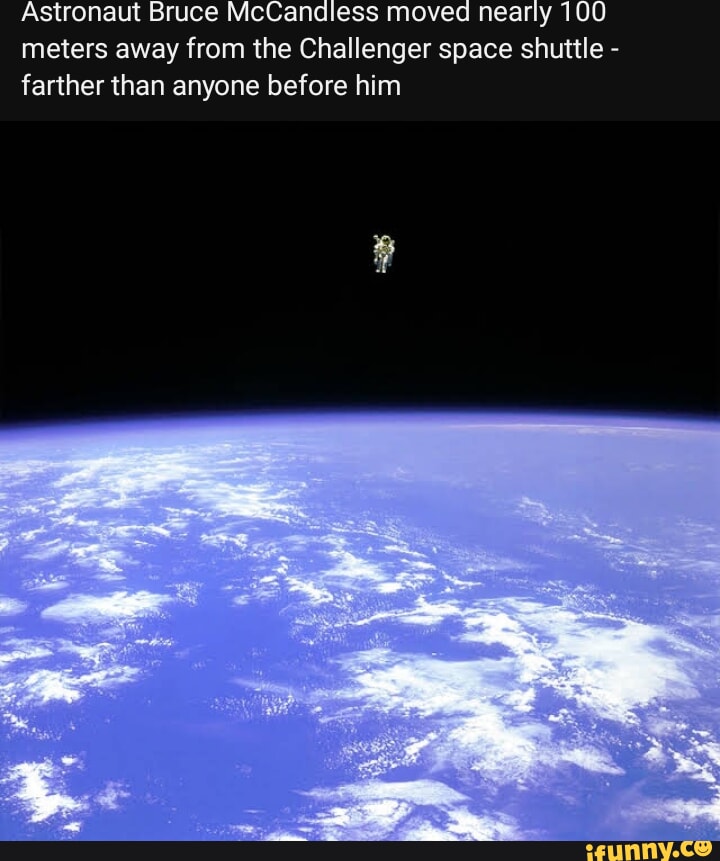 Astronaut Bruce McCandless moved nearly 100 meters away from the ...