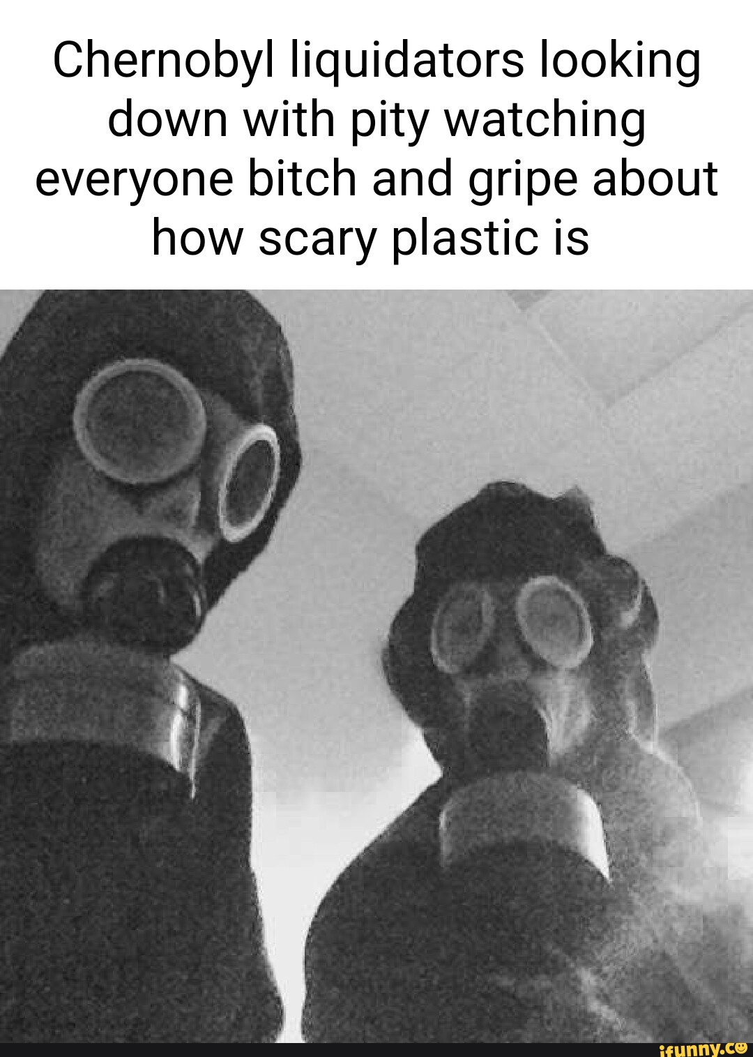 Chernobyl liquidators looking down with pity watching everyone bitch ...