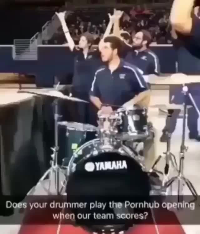Does your drummer play m. Pomhub open“ when our (eam scores? - )