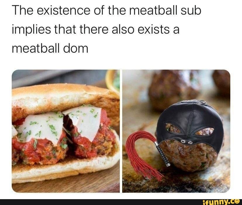The existence of the meatball sub implies that there also exists a ...
