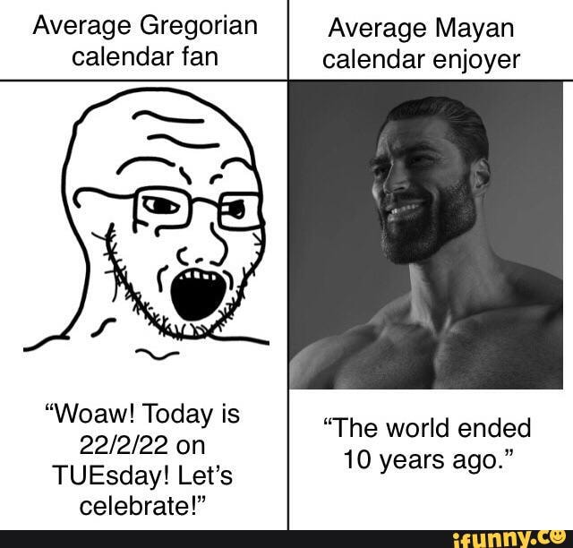 Average Gregorian Average Mayan calendar enjoyer calendar fan calendar ...