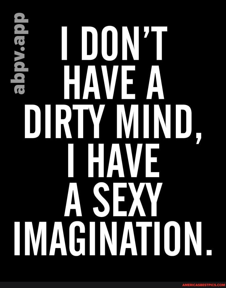 Abpv.app I DON'T HAVE A DIRTY MIND, I HAVE A SEXY IMAGINATION ...