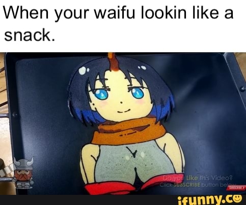 When your waifu lookin like a snack. - iFunny