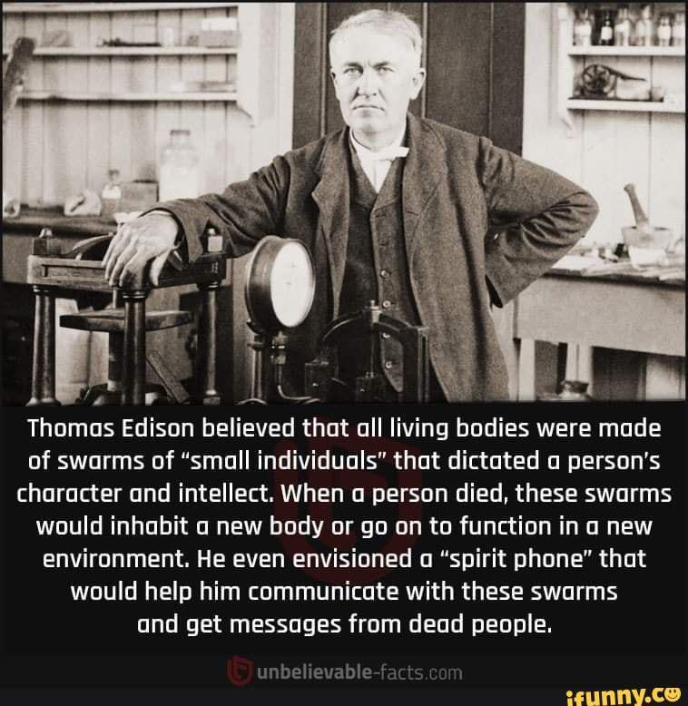 Thomas Edison believed that all living bodies were made of swarms of ...