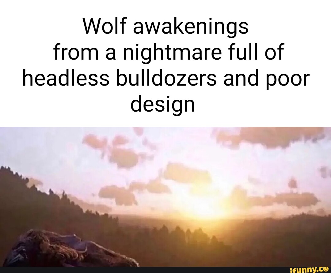 Wolf awakenings from a nightmare full of headless bulldozers and poor ...