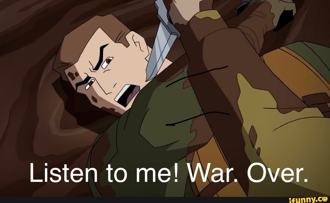 Listen to me! War. Over. - iFunny